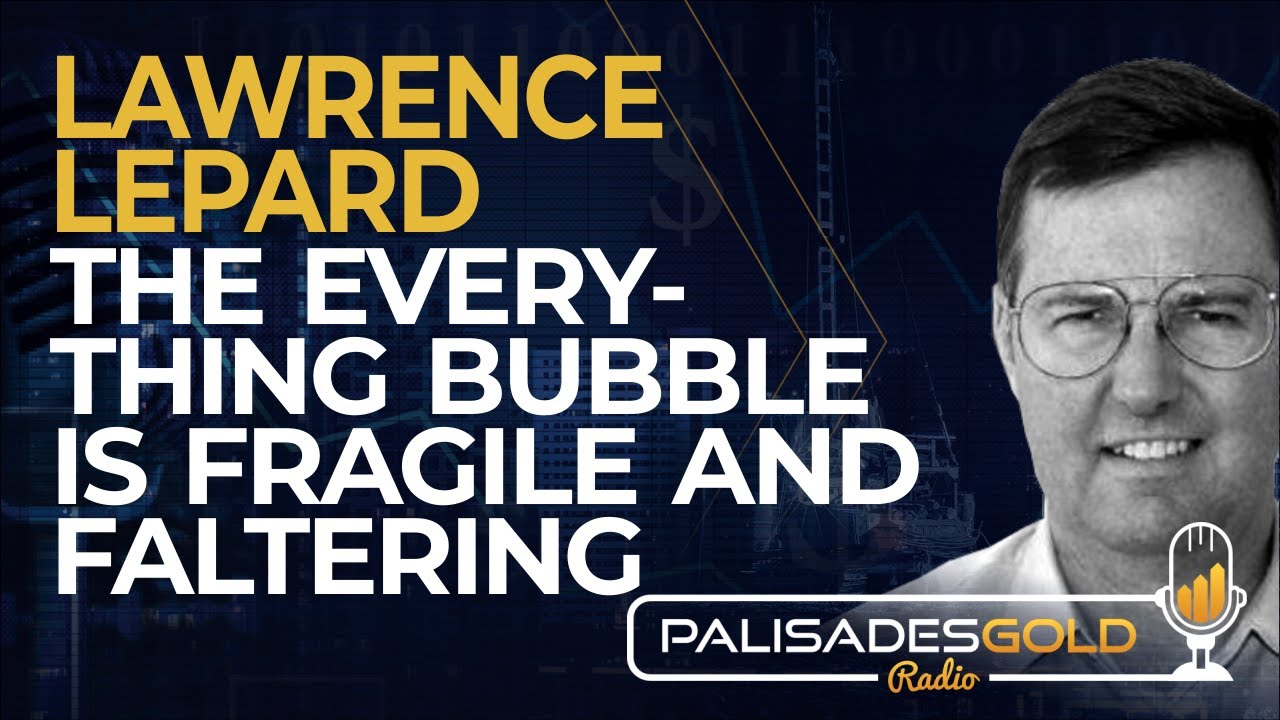 Lawrence Lepard: The Everything Bubble is Fragile and Faltering - YouTube