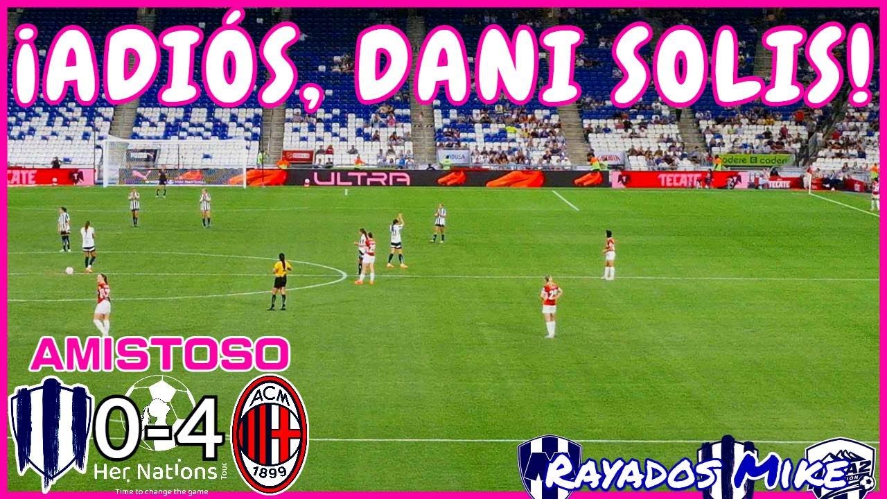 ¡DESPEDIDA DANIELA SOLÍS! | Rayadas 0-4 Milan Femenil Her Nations Tour ...