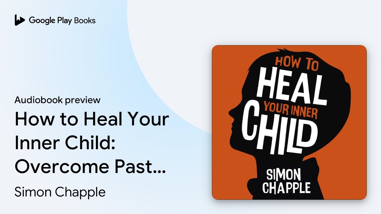 How to Heal Your Inner Child: Overcome Past… by Simon Chapple ...