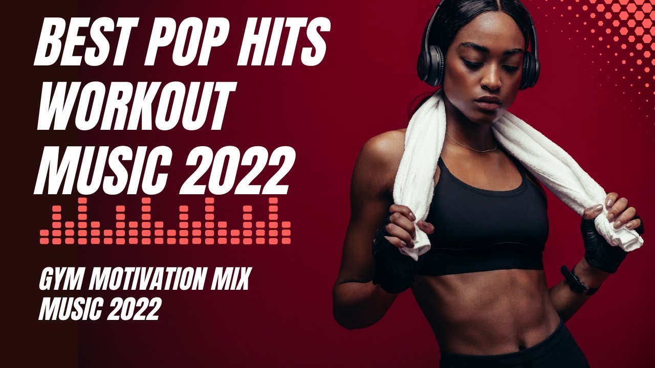 Best Pop Hits Workout Music 2022 Gym Motivation Mix Music for Workout ...