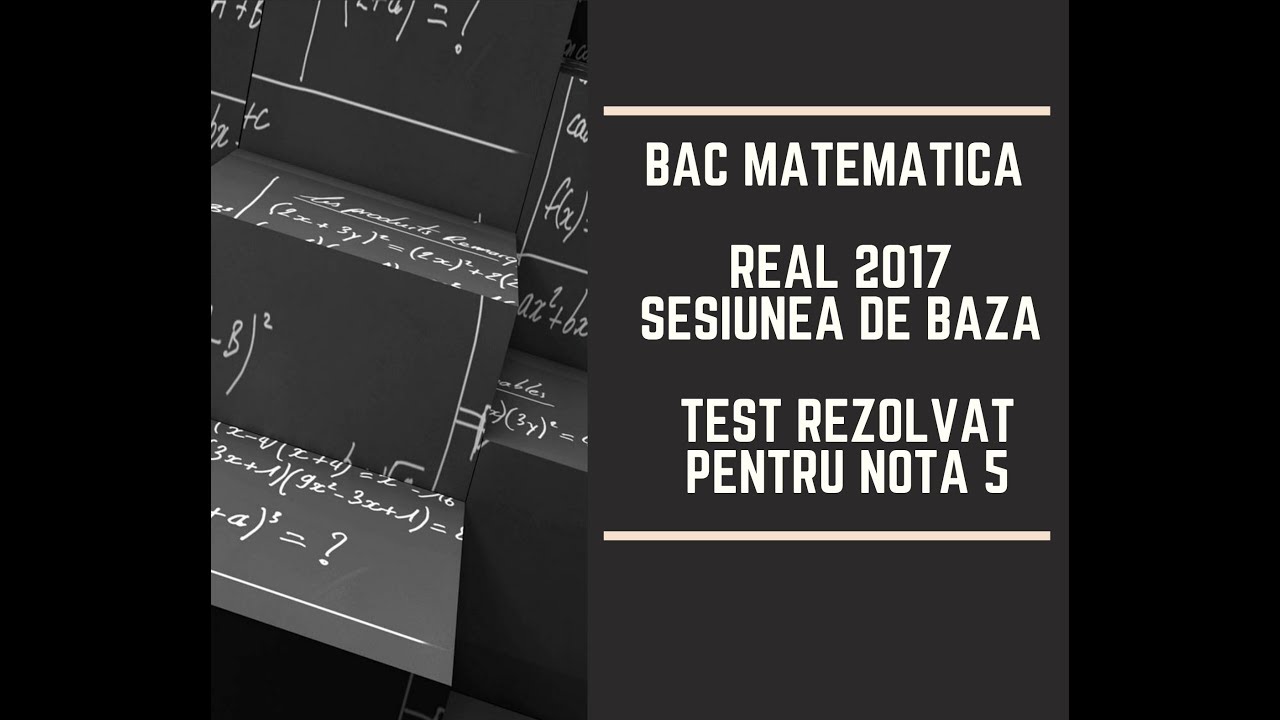 BAC Matematica Real 2017 Sesiunea de baza Test rezolvat pentru nota 5 ...