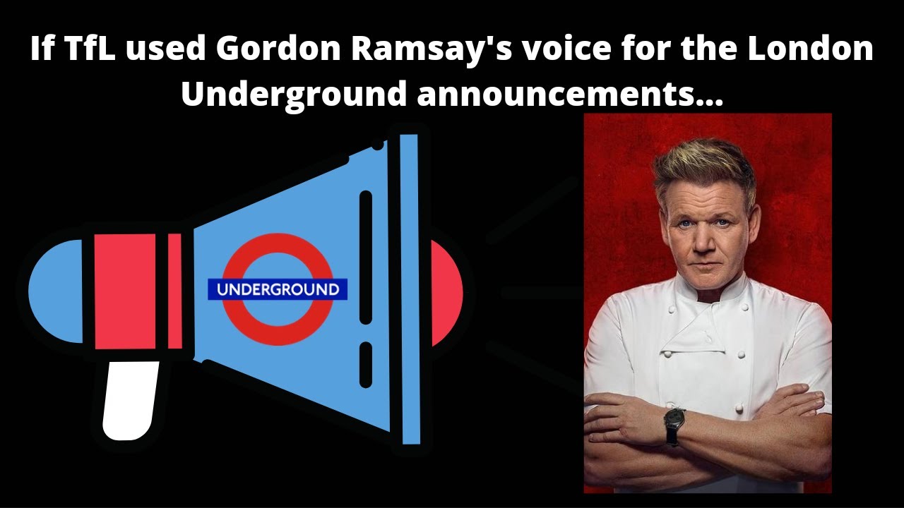 If TfL used Gordon Ramsay's voice for London Underground announcements ...