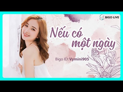 BIGO LIVE Vietnam  - NẾU CÓ MỘT NGÀY | BIGO Tivi