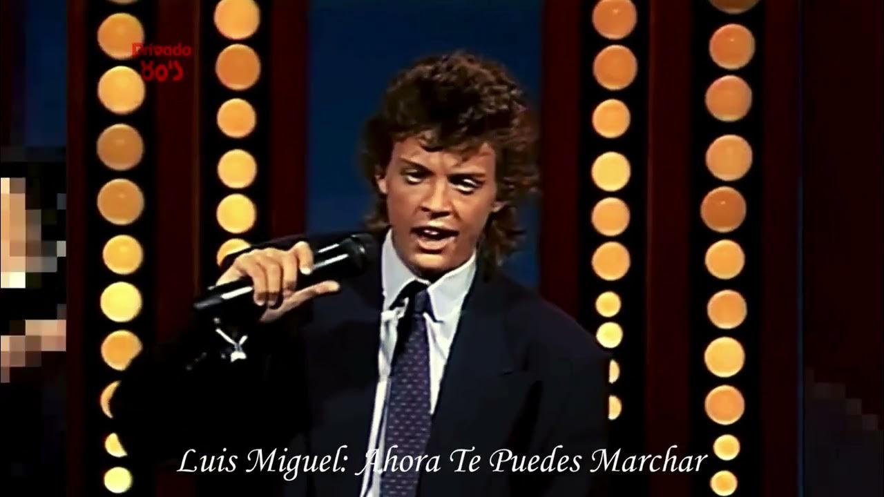 Luis Miguel- Ahora Te Puedes Marchar 1987 - YouTube