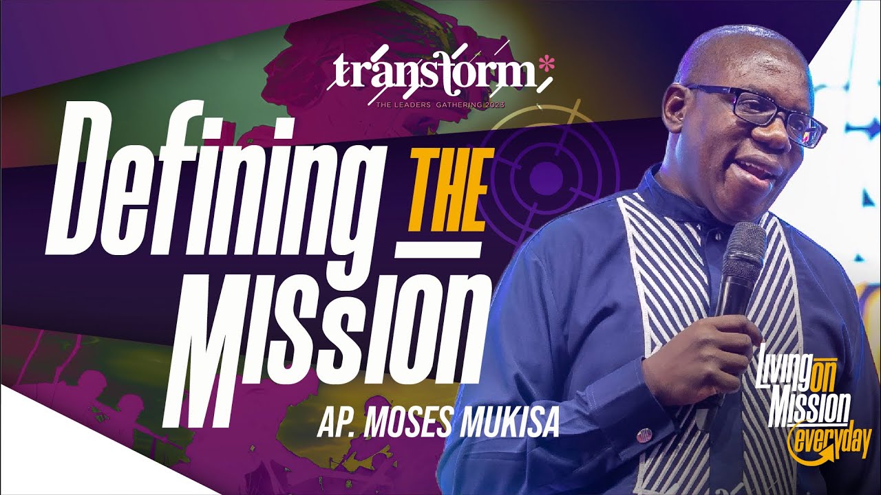 Transform 2023 | Defining The Mission | Ap. Moses Mukisa - YouTube