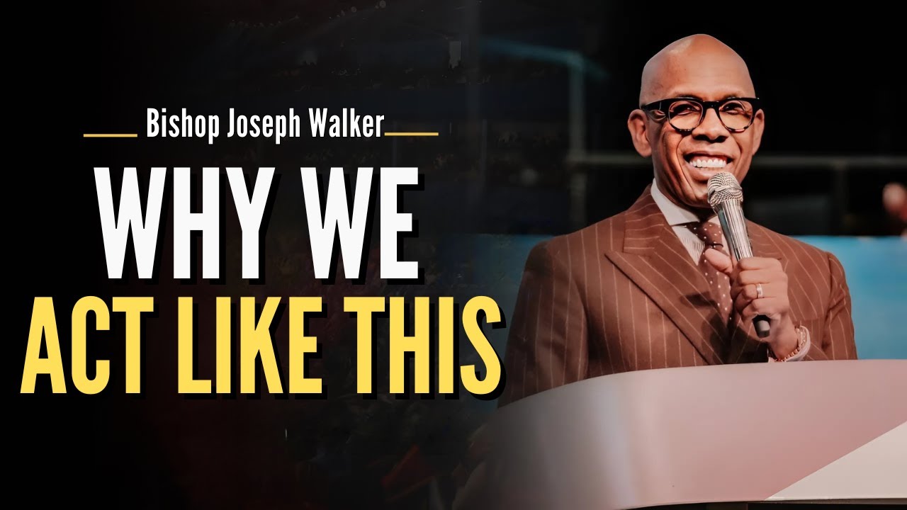 Bishop Joseph Walker | WHY WE ACT LIKE THIS - YouTube