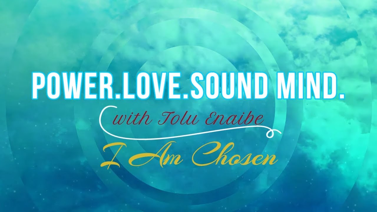 Power Love Sound Mind with Tolu Enaibe. Episode 1: I Am Chosen - YouTube