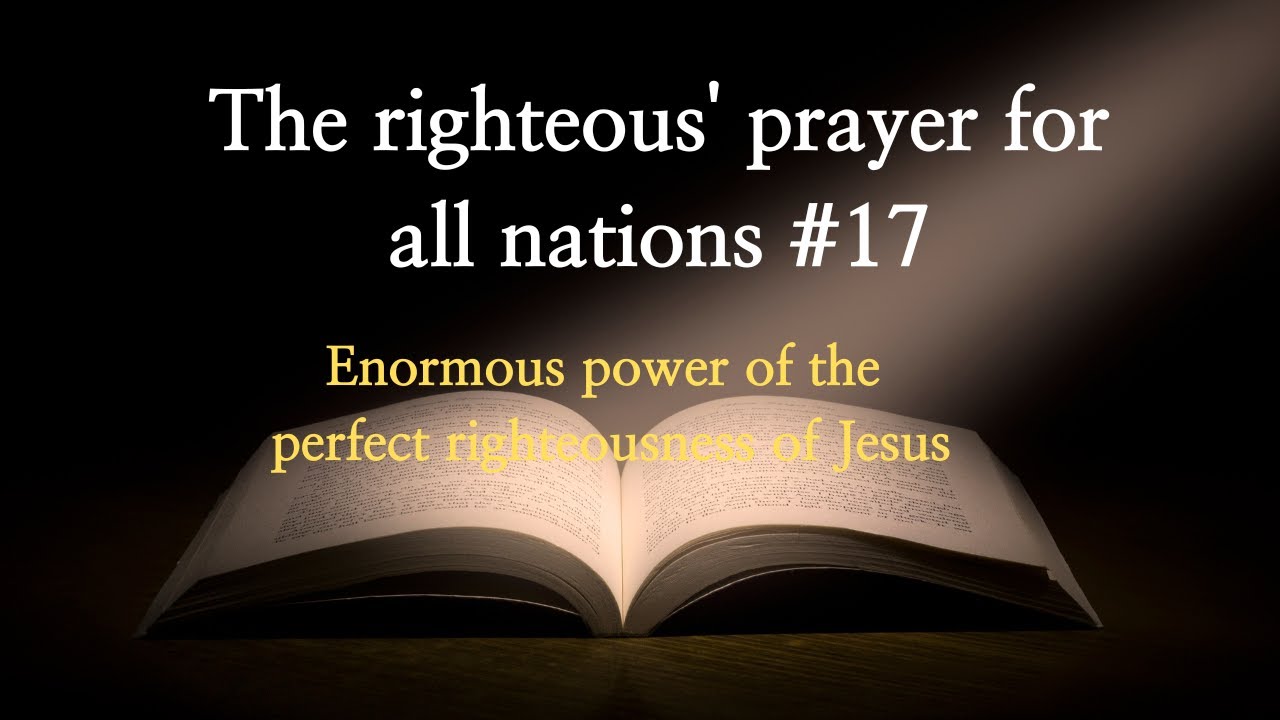 #17 The righteous' prayer for all nations (enormous power of the ...