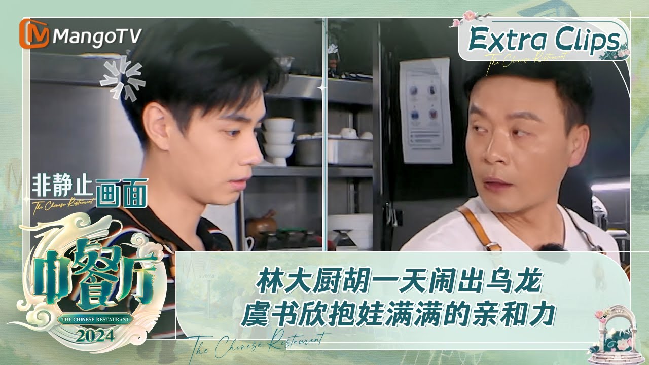 【未播加更】林大厨胡一天闹出乌龙 虞书欣抱娃满满的亲和力 | 中餐厅8 The Chinese Restaurant S8 Extra ...