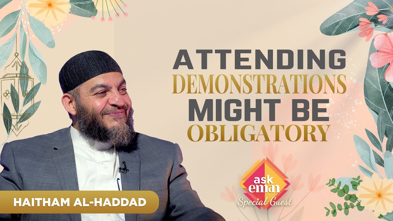 Attending Demonstrations Might Be Obligatory | Sheikh Haitham Al-Haddad ...