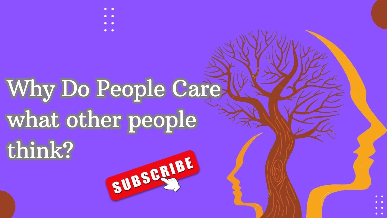 Why do we care what people think? The impact of others' opinions | Self ...