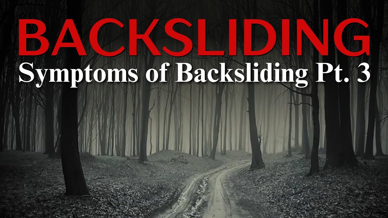 BACKSLIDING: SYMPTOMS OF BACKSLIDING PT. 3 - YouTube