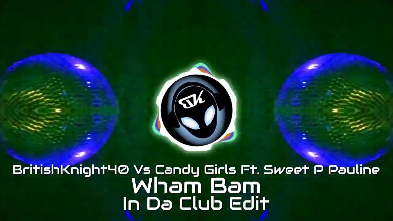 BritishKnight40 Vs Candy Girls Ft. Sweet P Pauline - Wham Bam - In Da Club Edit - YouTube