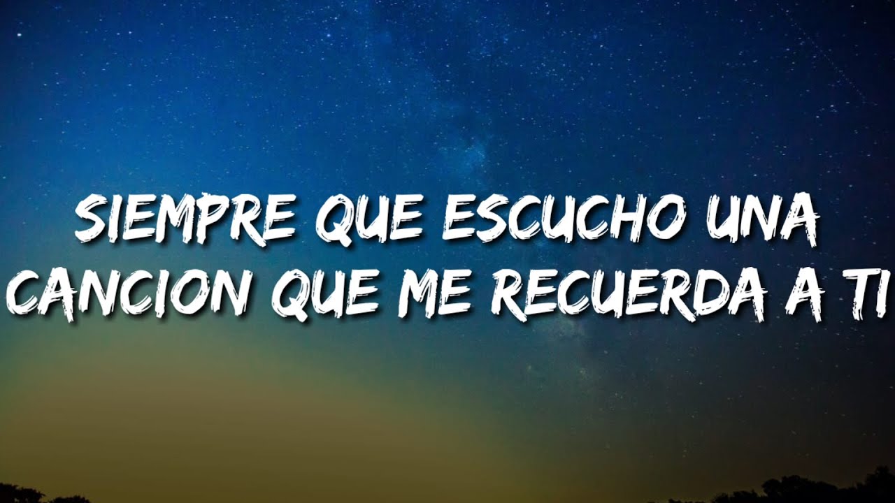 siempre que escucho una cancion que me recuerda a ti (Letra/Lyrics ...