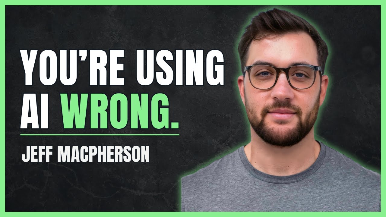 You’re Using AI Wrong (And It’s Costing You) - with Jeff MacPherson - YouTube