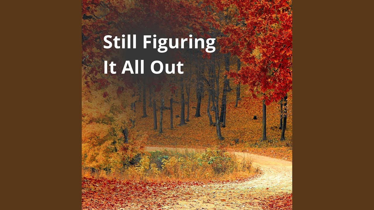 Still Figuring It All Out - YouTube