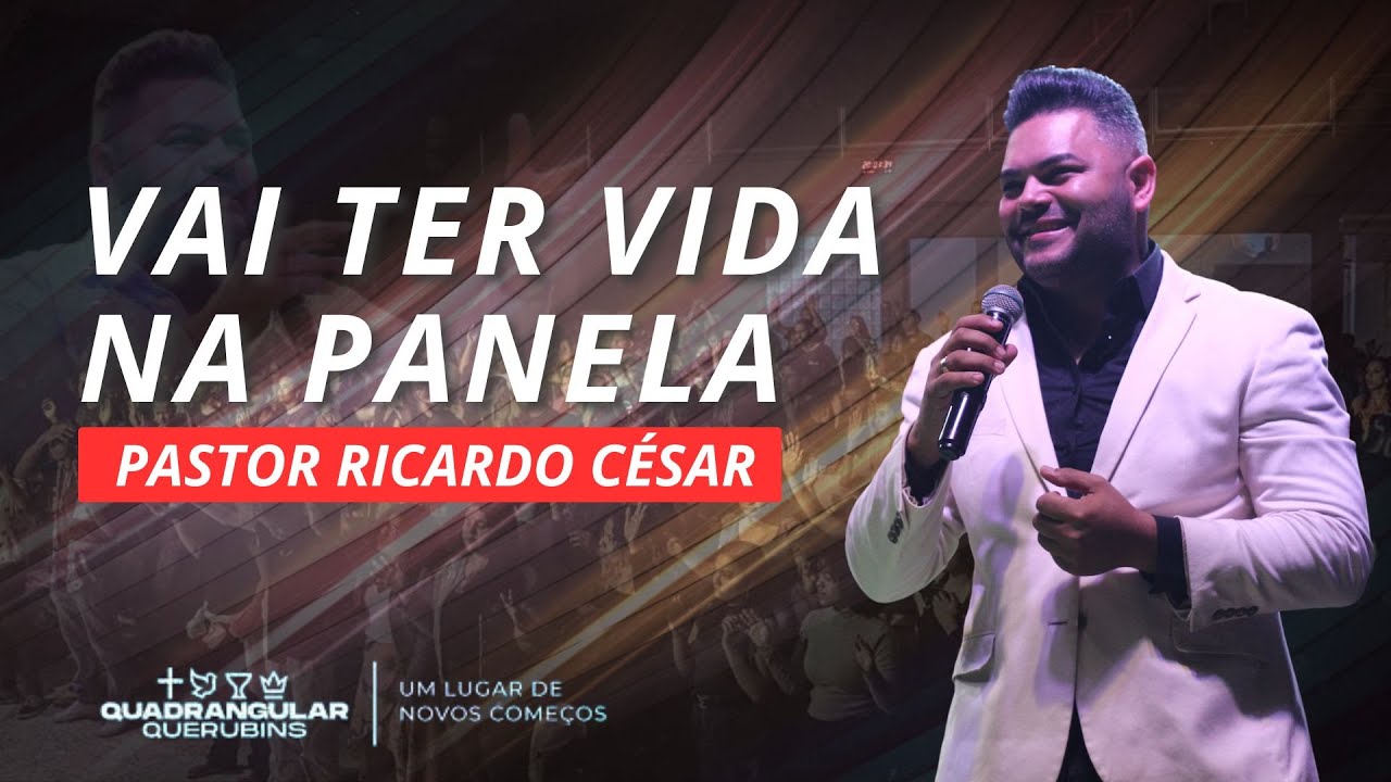 VAI TER VIDA NA PANELA - PR RICARDO CÉSAR - QUADRANGULAR QUERUBINS - YouTube