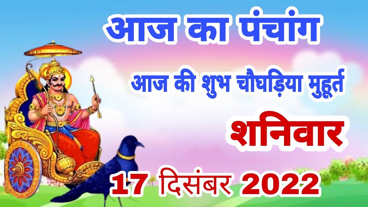 आज का पंचांग 17 दिसंबर 2022 आज की शुभ चौघड़िया मुहूर्त | Dainik ...