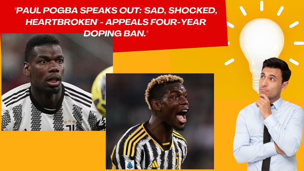 Paul Pogba Speaks Out 'Sad, Shocked, Heartbroken' Appeals Four Year ...