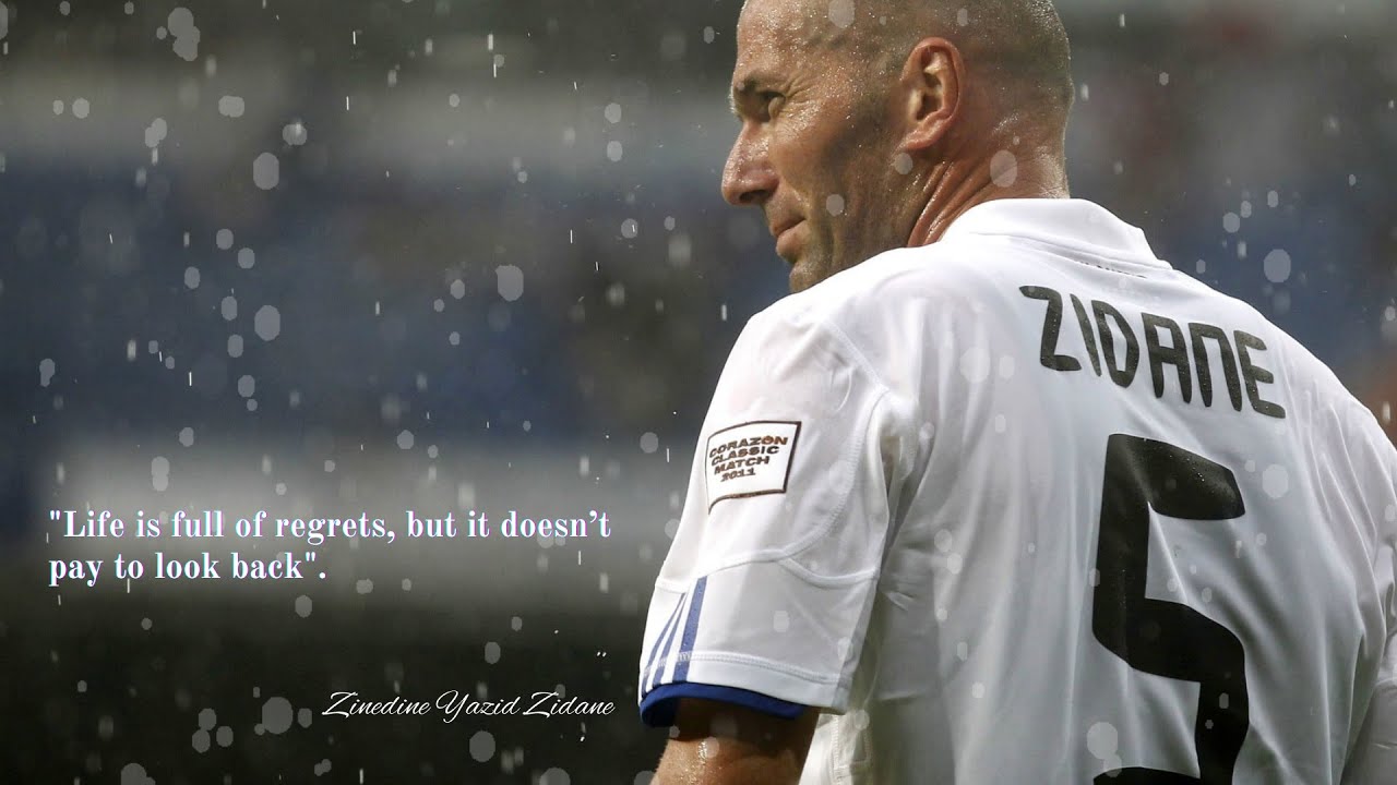 Zidane Quotes "Life is full of regrets, but it doesn’t pay to look back ...