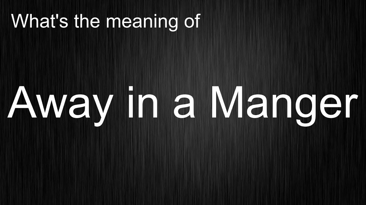 What's the meaning of "Away in a Manger", How to pronounce Away in a ...