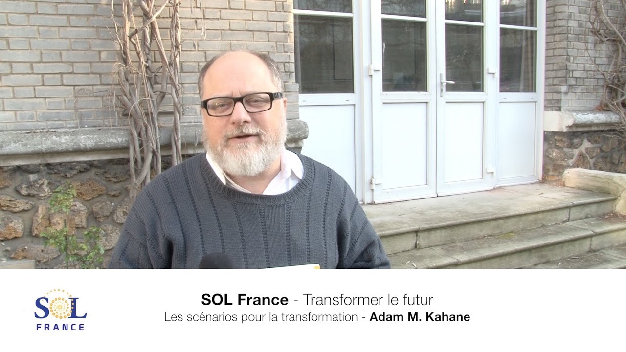 SOL France - Les scénarios pour la transformation - Adam M Kahane - YouTube