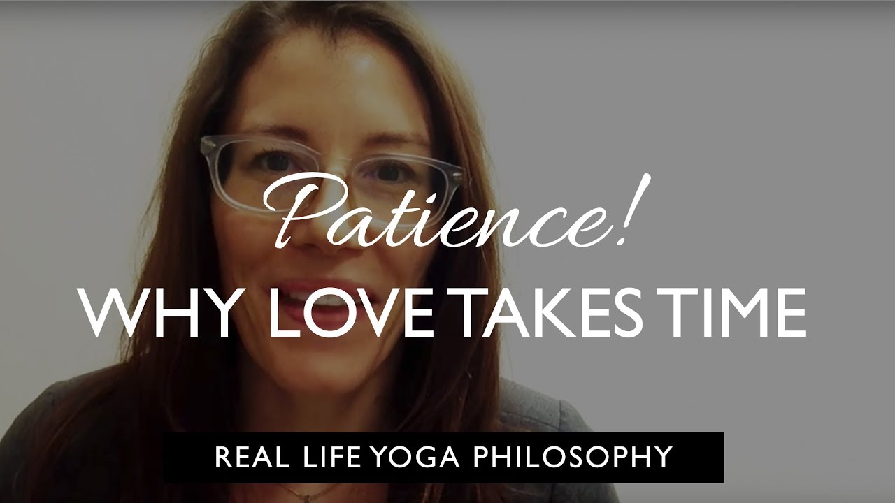 Real Life Yoga Philosophy: Be Patient! Love Takes Time - YouTube