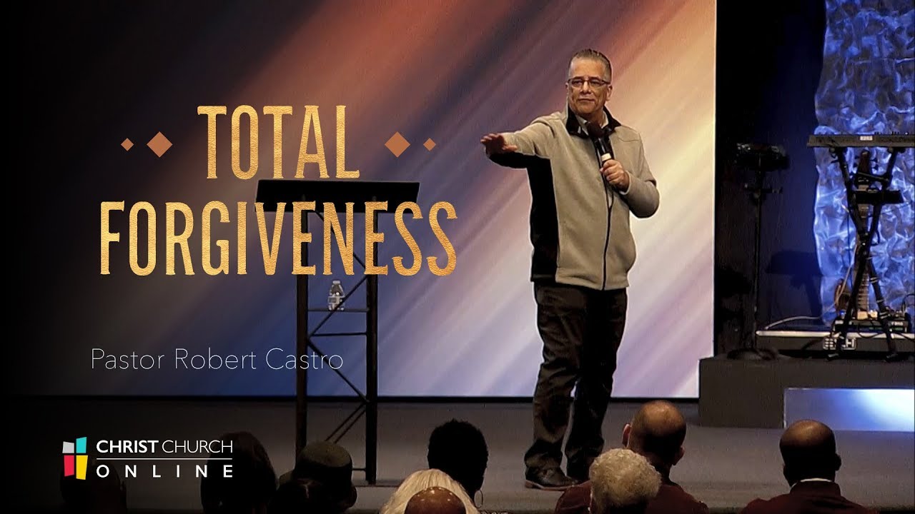 Total Forgiveness | Christ Church | Pastor Robert Castro - YouTube