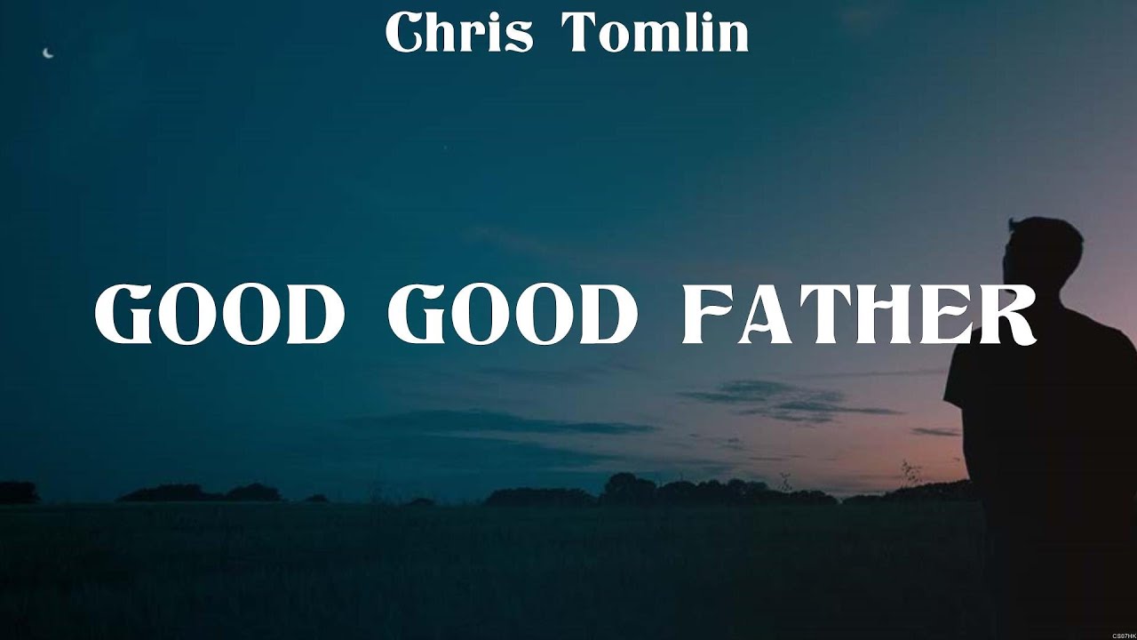 Chris Tomlin - Good Good Father (Lyrics) Lauren Daigle, Bethel Music ...