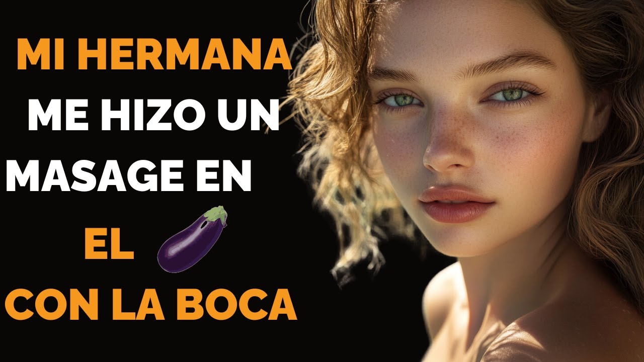 MI HERMANA ME HIZO UN MASAGE EN EL P**3 CON LA BOCA - YouTube