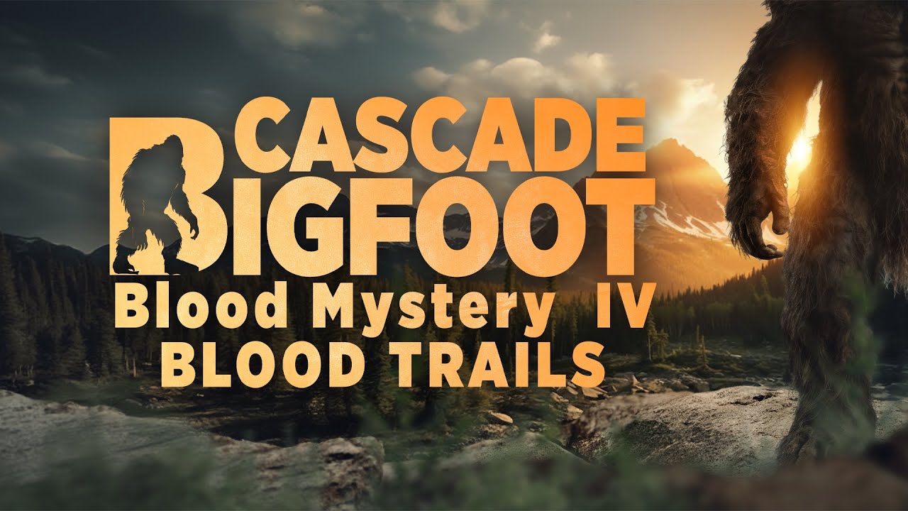 'CASCADE BIGFOOT: BLOOD MYSTERY IV BLOOD TRAILS' Full Sasquatch ...