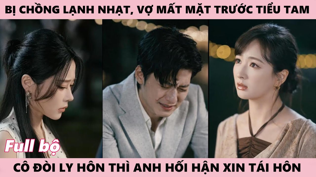 Bị Chồng Lạnh Nhạt, Vợ Mất Mặt Ngay Trước Kẻ Chen Chân, Khi Cô Đòi Ly ...