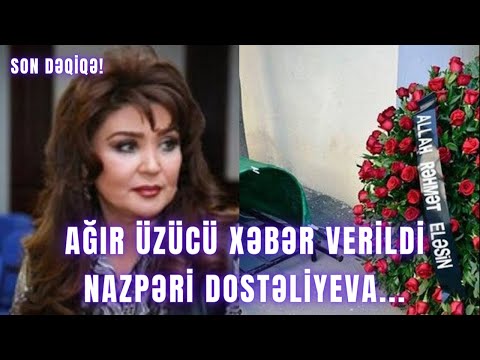 Ağır üzücü xəbər verildi Nazpəri Dostəliyeva...