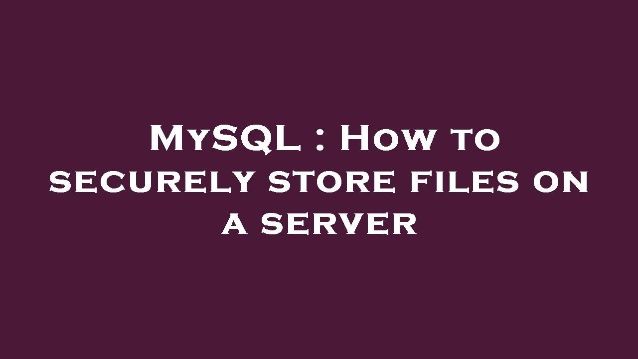 Mysql How To Securely Store Files On A Server Youtube