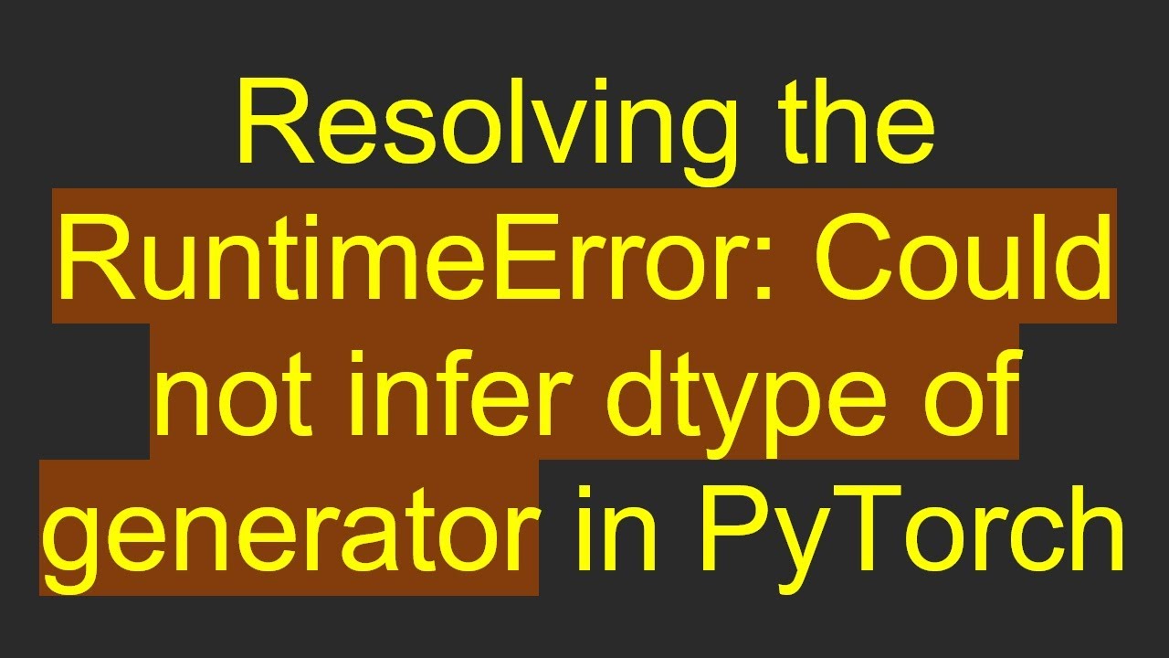 Resolving the RuntimeError: Could not infer dtype of generator in ... Resolving the RuntimeError: Could not infer dtype of generator in ...