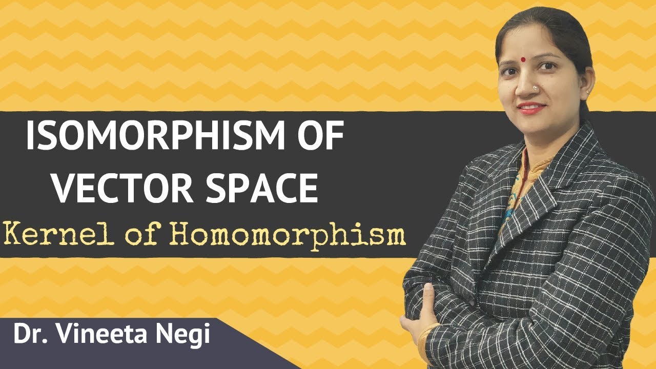 ISOMORPHISM OF VECTOR SPACE & KERNEL OF HOMOMORPHISM | Dr Vineeta Negi ...