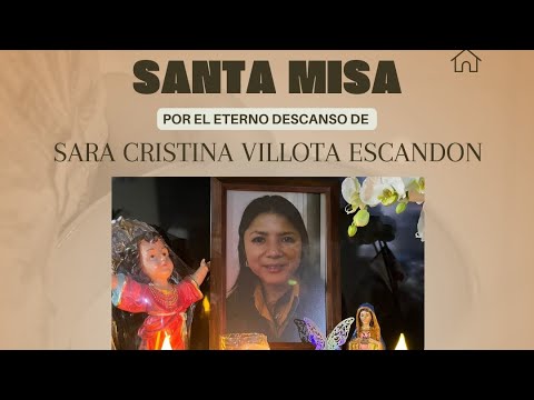 LA SANTA MISA POR EL ETERNO DESCANSO DE SARA CRISTINA VILLOTA ESCANDON ...