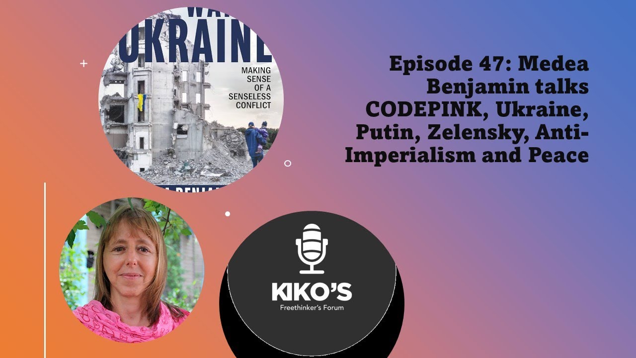 Ep 47: Medea Benjamin talks CODEPINK, Ukraine, Putin, Zelensky, Anti ...