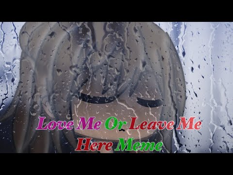 Love Me Or Leave Me Here Original Meme? - YouTube
