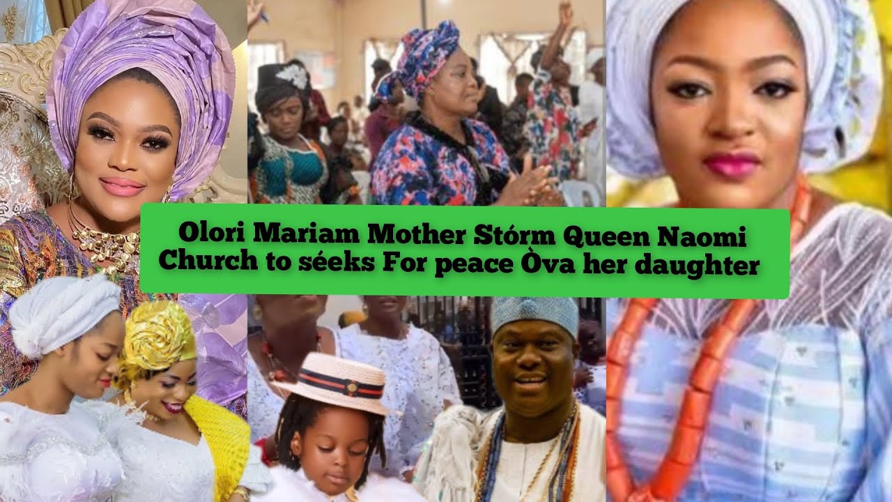 Olori Mariam Mother Stórm Queen Naomi Church to séek For peâce As ...