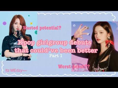 “Worst” Kpop girl group debuts??(they could’ve been better) Part 1