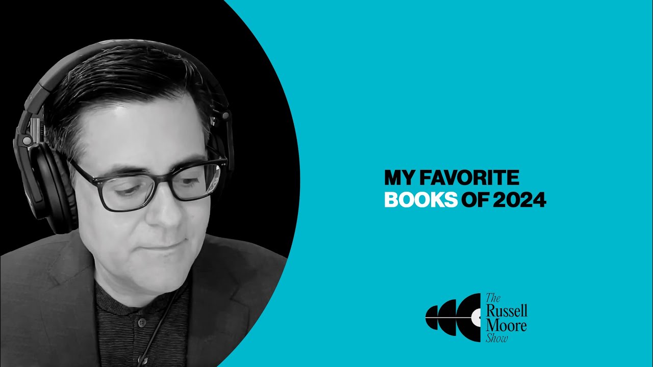 My Favorite Books of 2024 | The Russell Moore Show - YouTube