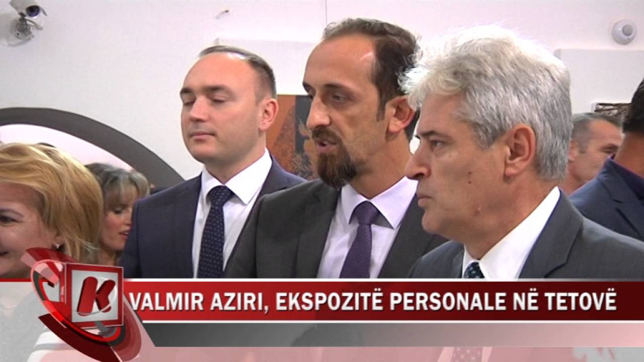 VALMIR AZIRI, EKSPOZIT PERSONALE NË TETOVË - YouTube