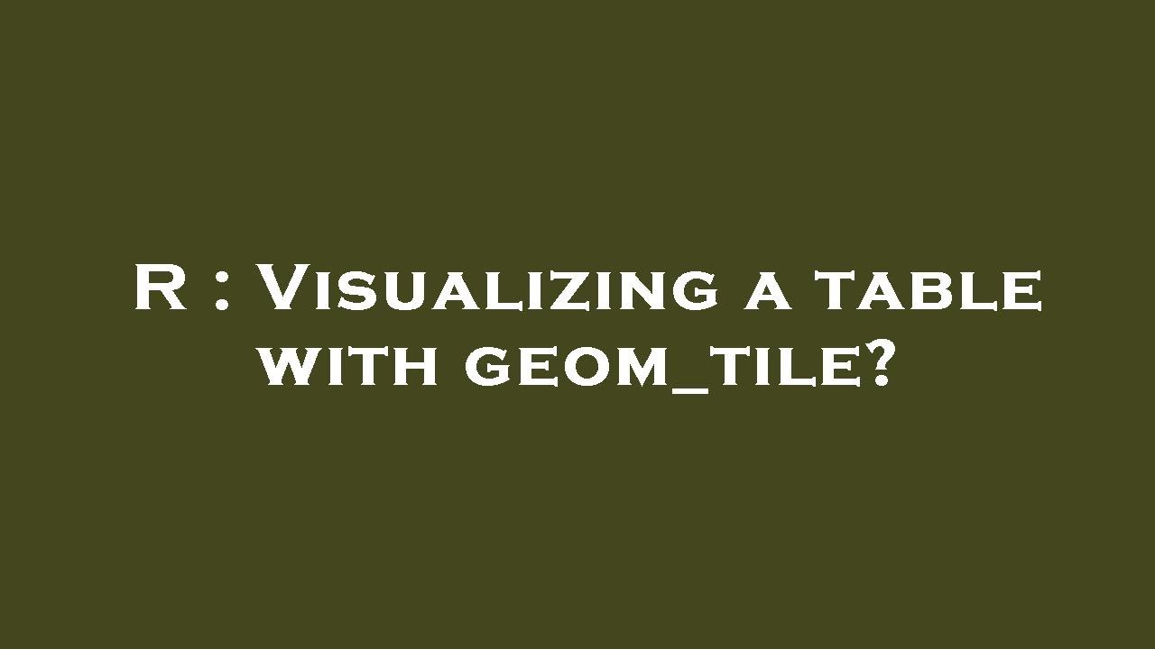 R : Visualizing a table with geom_tile? - YouTube