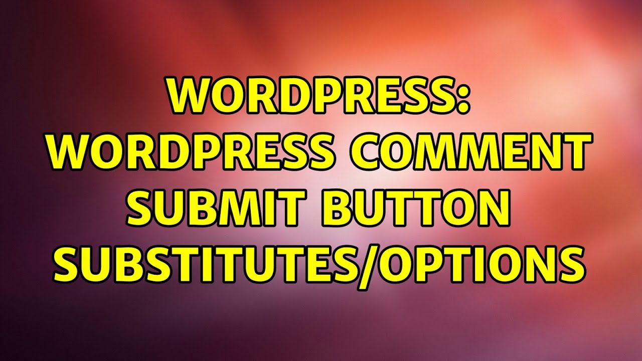 Wordpress: WordPress comment submit button substitutes/options - YouTube
