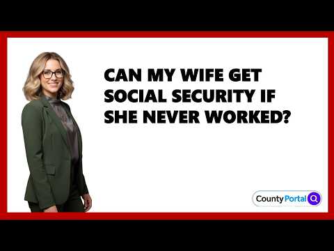 Can My Wife Get Social Security If She Never Worked?