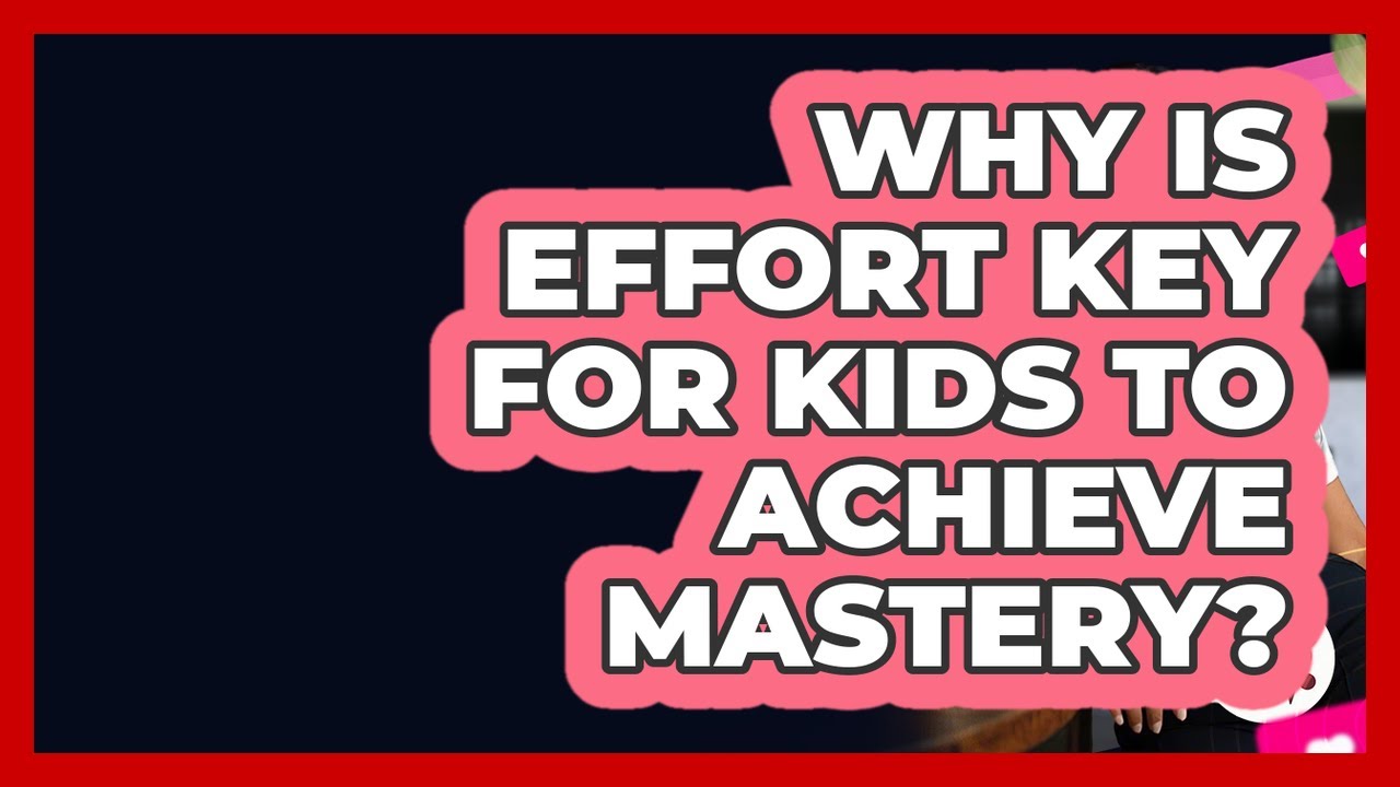 Why Is Effort Key For Kids To Achieve Mastery? - Better Family ...