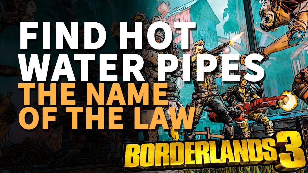 Find hot water pipes The Name of the Law Borderlands 3 Hit coresploder ...