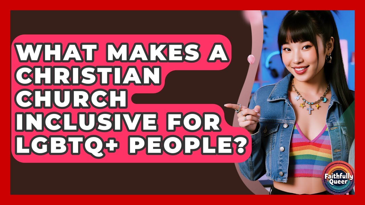 What Makes A Christian Church Inclusive For LGBTQ+ People? - Faithfully ...