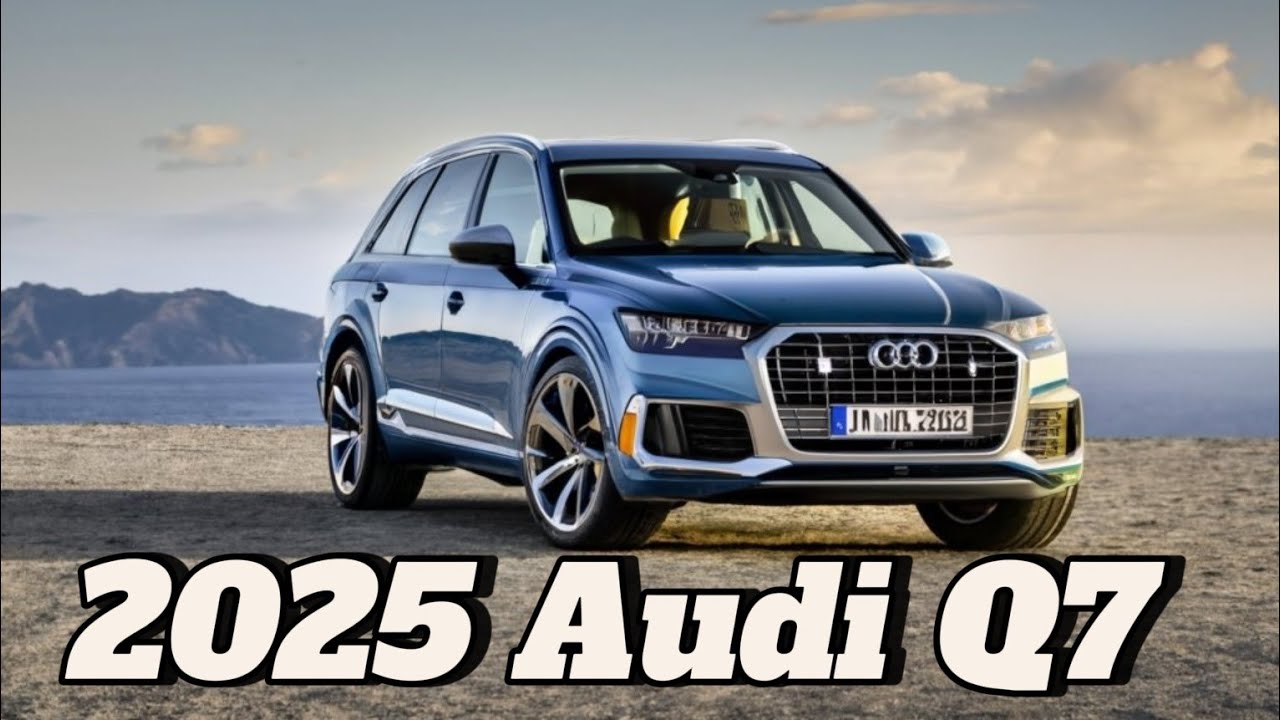The 2025 Audi Q7 - A Family SUV with a Touch of Luxury and Performance ...